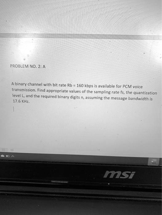 PROBLEM NO. 2: A A binary channel with bit rate Rb = 160 kbps is available for PCM voice ...