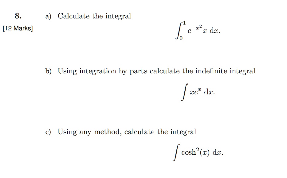 8. a) Calculate the integral ∫0^1 e^-x^2 x dx. [12 Marks] b) Using integration by parts ...
