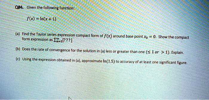 SOLVED: 04 Given the following function: f(x) = Inlr + 1) Find the Taylor series expression ...