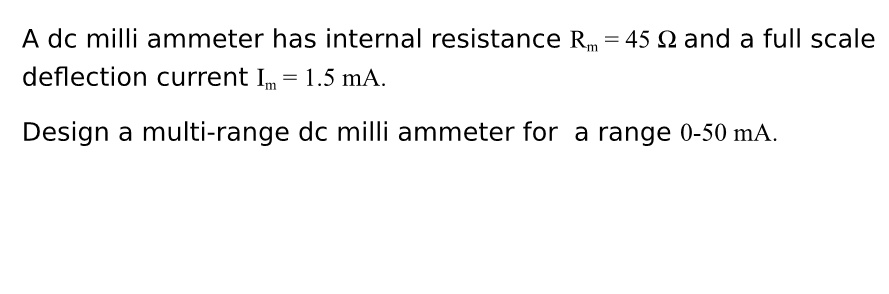 A dc milli ammeter has internal resistance Rm = 45 Ω and a full scale ...