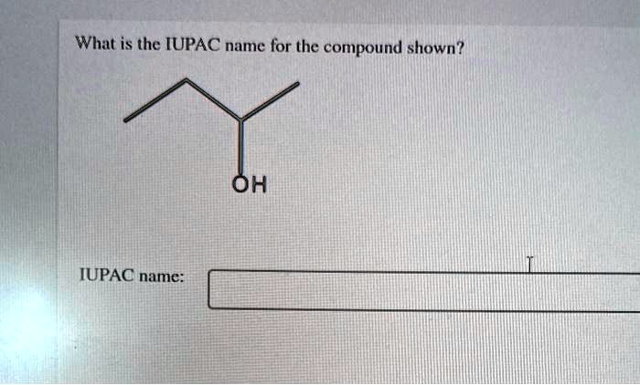 SOLVED:What is the IUPAC name for the compound shown? Oh [UPAC name: