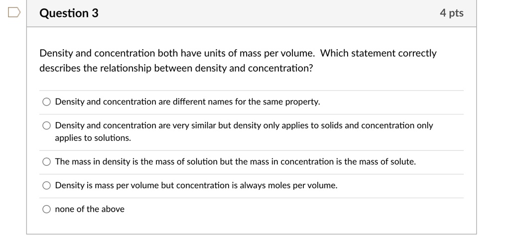 SOLVED: Question 3 4 pts Density and concentration both have units of ...