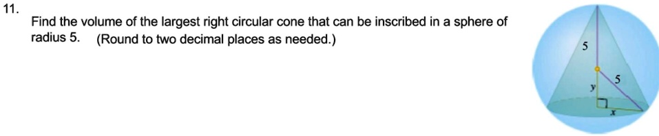 SOLVED: 11 Find the volume of the largest right circular cone that can be inscribed in a sphere ...
