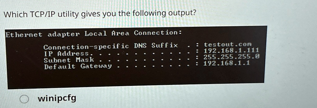 Which TCP/IP utility gives you the following output? Ethernet adapter Local Area Connection ...