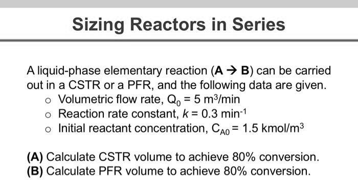 SOLVED: Texts: Sizing Reactors in Series A liquid-phase elementary reaction A → B can be carried ...