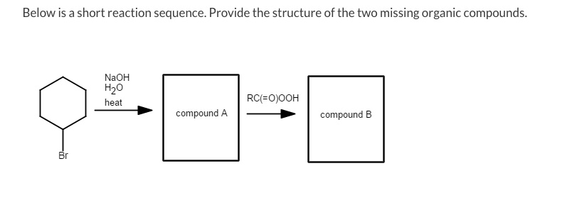 Below is a short reaction sequence. Provide the structure of the two ...