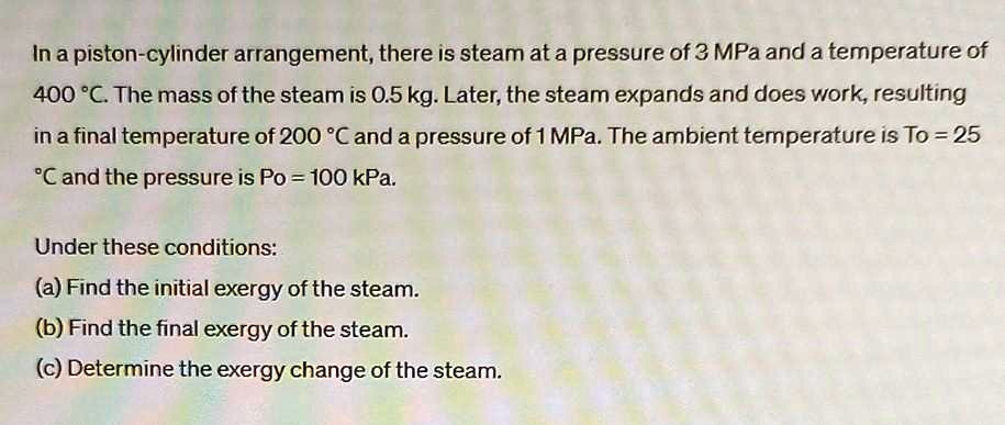 SOLVED: In a piston-cylinder arrangement, there is steam at a pressure ...