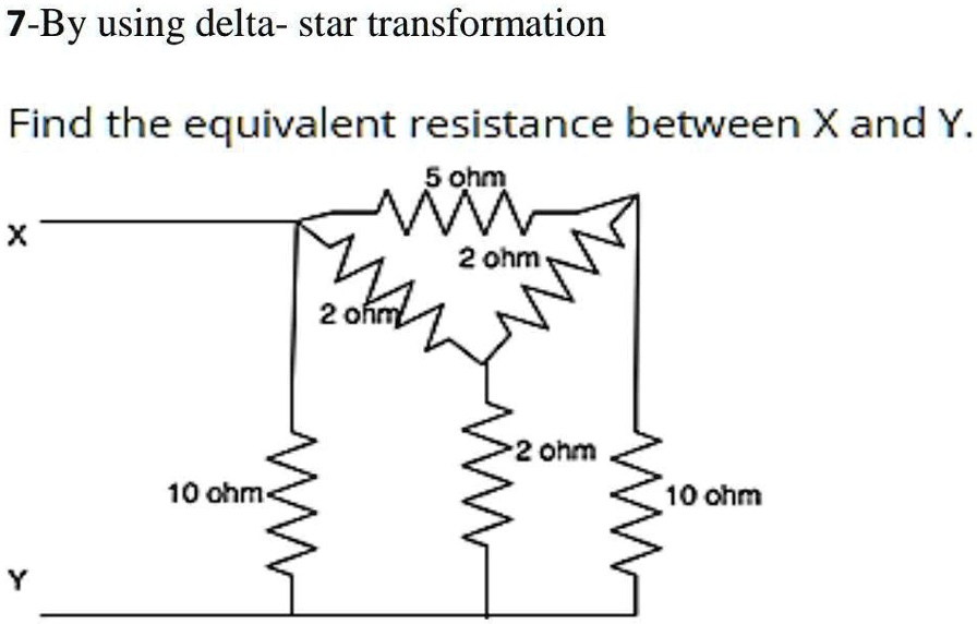 7-By using delta- star transformation Find the equivalent resistance between X and Y. X Y 5 ohm ...