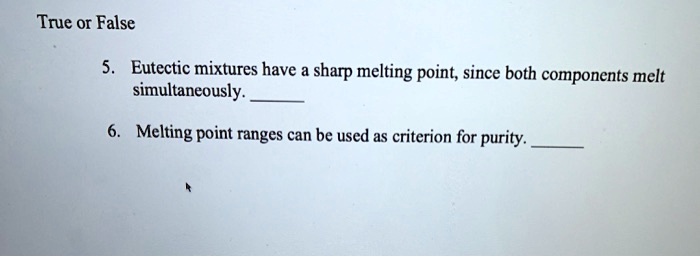SOLVED: True or False Eutectic mixtures have a sharp melting point ...
