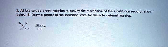 5. A) Use curved arrow notation to convey the mechanism of the ...