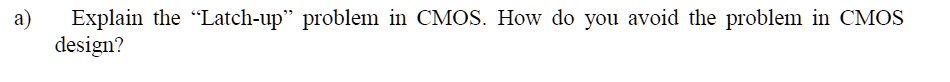 SOLVED: a) Explain the Latch-up problem in CMOS. How do you avoid the ...