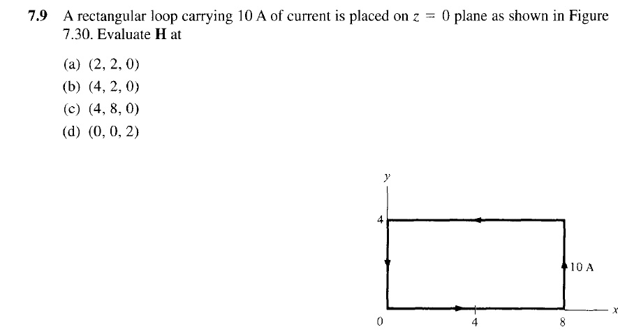 7.9 A rectangular loop carrying 10 A of current is placed on z = 0 plane as shown in Figure 7.30 ...