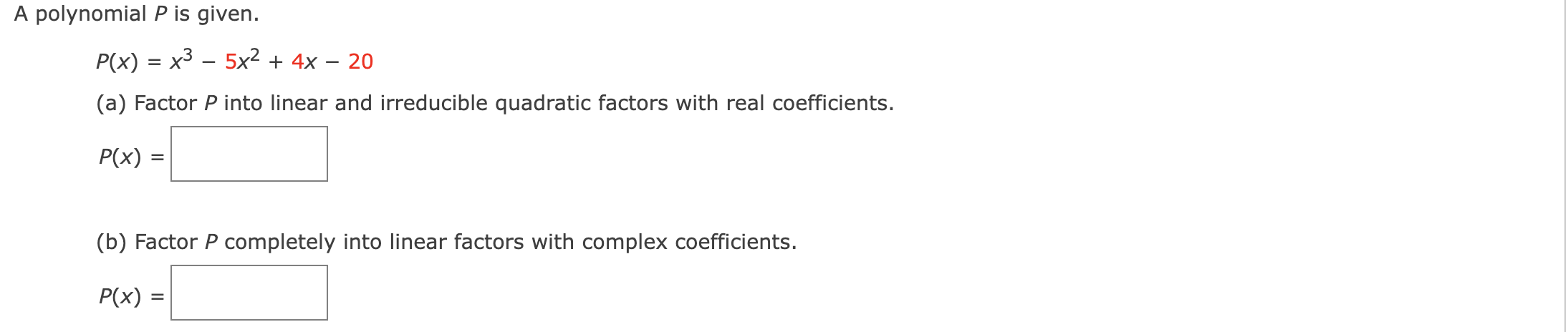 SOLVED: A polynomial P is given. P(x)=x^3-5 x^2+4 x-20 (a) Factor P into linear and irreducible ...