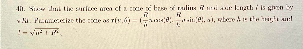 SOLVED: Show that the surface area of a cone of base of radius R and side length l is given by ...