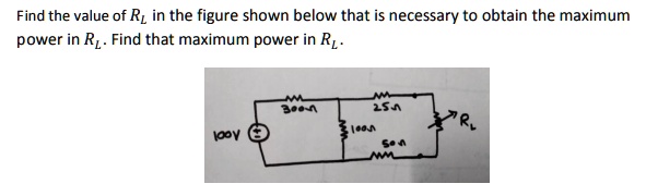 Find the value of RL in the figure shown below that is necessary to obtain the maximum power in ...