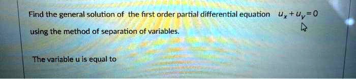SOLVED: Find the general solution of the first-order partial differential equation U, + uv = 0 ...