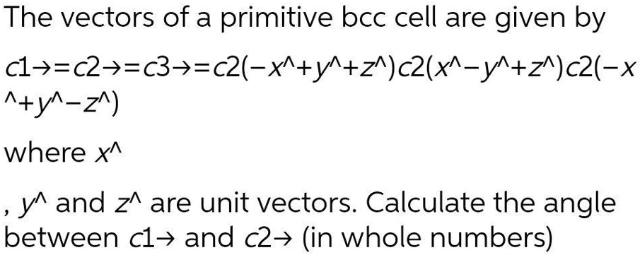 SOLVED: The vectors of a primitive bcc cell are given by c1 = c2 = c3 ...