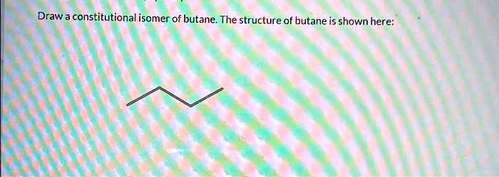 SOLVED: Draw a constitutional isomer of butane. The structure of butane ...