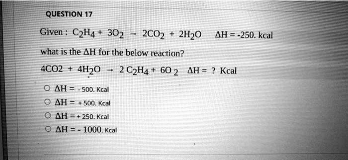 question 17 given c2h4 302 2c02 2h20 ah 250 kcal what is the ah for the ...