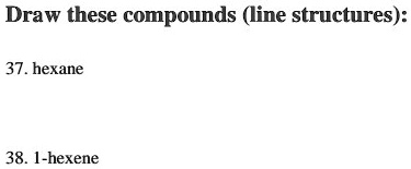 SOLVED: Draw these compounds (line structures) 37. hexane 38 hexene