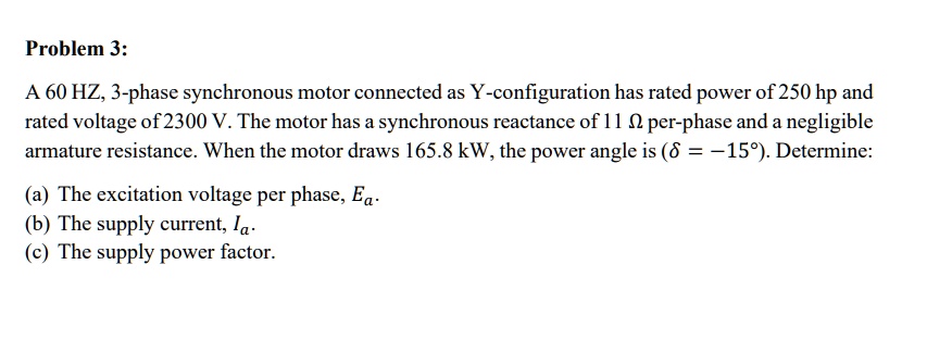 VIDEO solution: Problem 3: A 60 Hz, 3-phase synchronous motor connected in a Y-configuration has ...