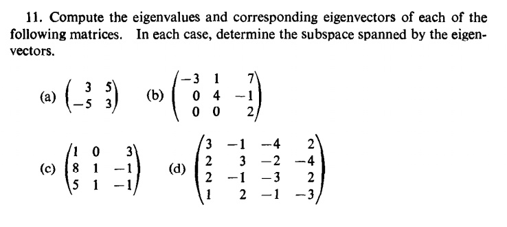 11. Compute the eigenvalues and corresponding eigenvectors of each of the following matrices. In ...