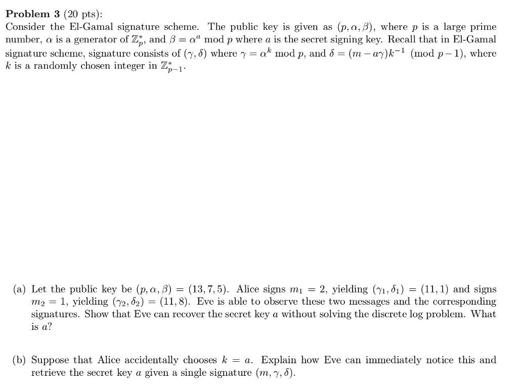 SOLVED: Problem 3 (20 pts): Consider the El-Gamal signature scheme. The public key is given as ...