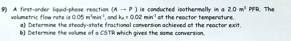 9) A first-order liquid-phase reaction (A → P) is conducted ...