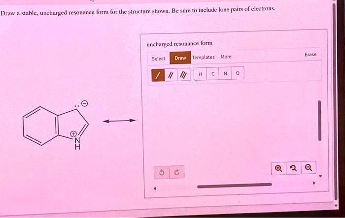 Draw a stable, uncharged resonance form for the structure shown. Be ...