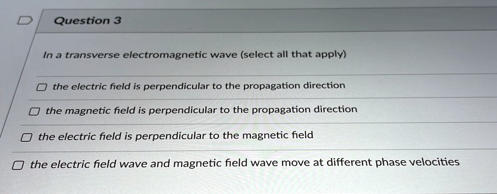 SOLVED: In a transverse electromagnetic wave (select all that apply ...