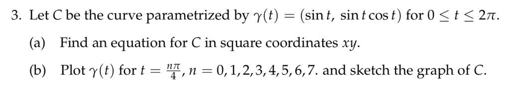 3 let c be the curve parametrized by xt 3 sin t sin t cos t for 0 t 2t a find an equation for c ...