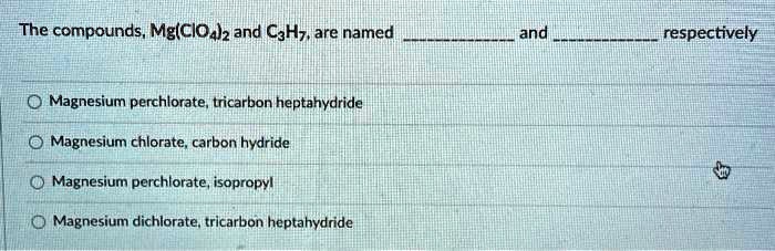 SOLVED: The compounds, Mg(ClO2)2 and C3H8, are named Magnesium ...