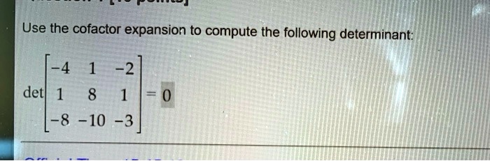SOLVED: Use the cofactor expansion to compute the following determinant ... SOLVED: Use the cofactor expansion to compute the following determinant ...