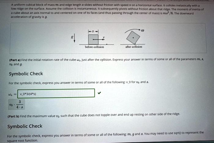 a uniform cubical block of mass m and edge length s slides without friction with speed w on a ...
