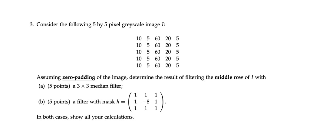 SOLVED: Consider the following 5 by 5 pixel grayscale image I: 10 10 10 10 10 20 20 20 20 20 ...