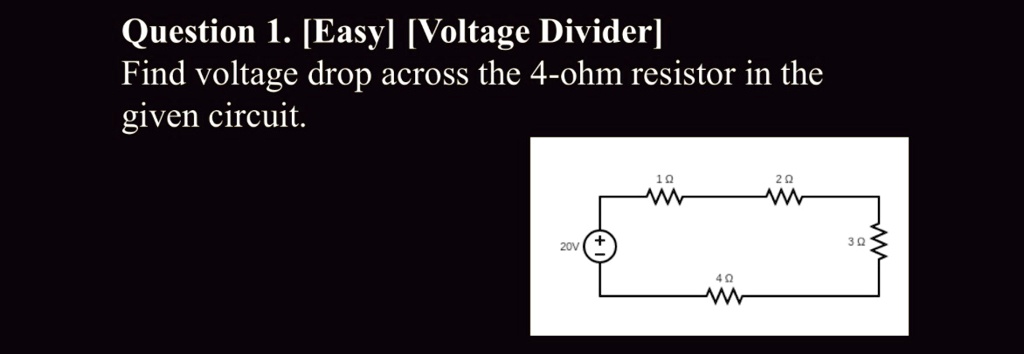 Question 1. [Easy] [Voltage Divider] Find voltage drop across the 4-ohm ...