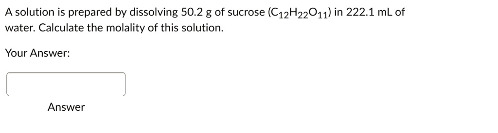 SOLVED: A solution is prepared by dissolving 50.2 g of sucrose (C12H22O11) in 222.1 mL of water ...
