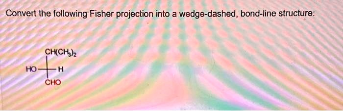 SOLVED: convert fisher into wedge dashed bond line Convert the ... SOLVED: convert fisher into wedge dashed bond line Convert the ...