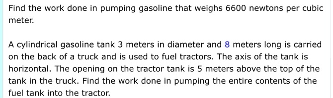 SOLVED: Find the work done in pumping gasoline that weighs 6600 newtons ...