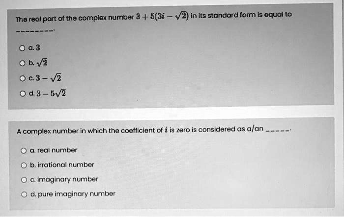 SOLVED: Tno [ real part of the complex number 3 + 5(3i V2) in its standard form Is equal to a. 3 ...