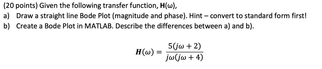 SOLVED: (20 points) Given the following transfer function, H(w), a) Draw a straight line Bode ...