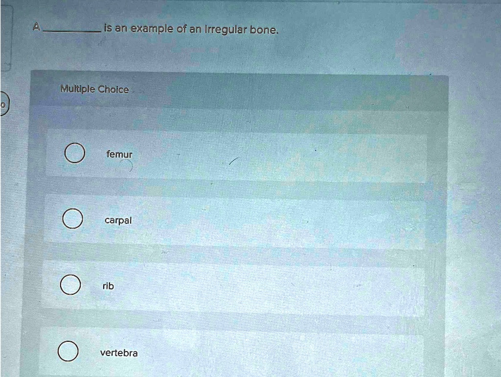A is an example of an irregular bone. Multiple Choice femur carpal rib ...