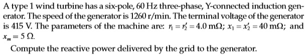A Type 1 Wind Turbine Has A Six Pole 60 Hz Three Phase Y Connected Induction Generator The