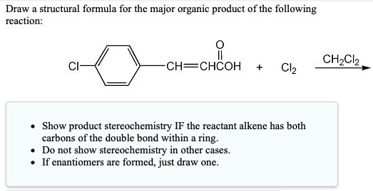 Draw a structural formula for the major organic product of the following reaction: CI CH2Cl2 CH ...