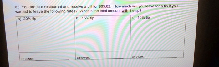 SOLVED: You are at a restaurant and receive a bill for 65.82. How much ...