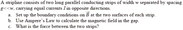 SOLVED: A stripline consists of two long parallel conducting strips of ...