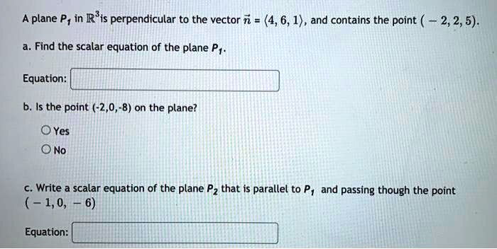 a plane p in ris perpendicular to the vector 7 4 61 and contains the point 225 find the scalar ...