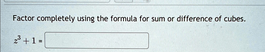 SOLVED: Factor completely using the formula for sum or difference of cubes. z^(3)+1= Factor ...
