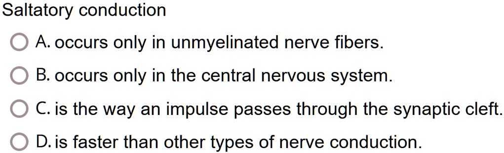 SOLVED: Saltatory conduction A. occurs only in unmyelinated nerve ...