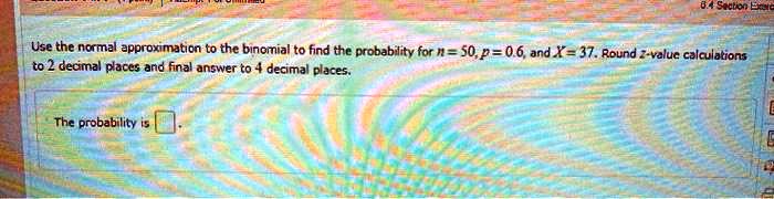 SOLVED: Use the normal approximation to the binomial to find the ...